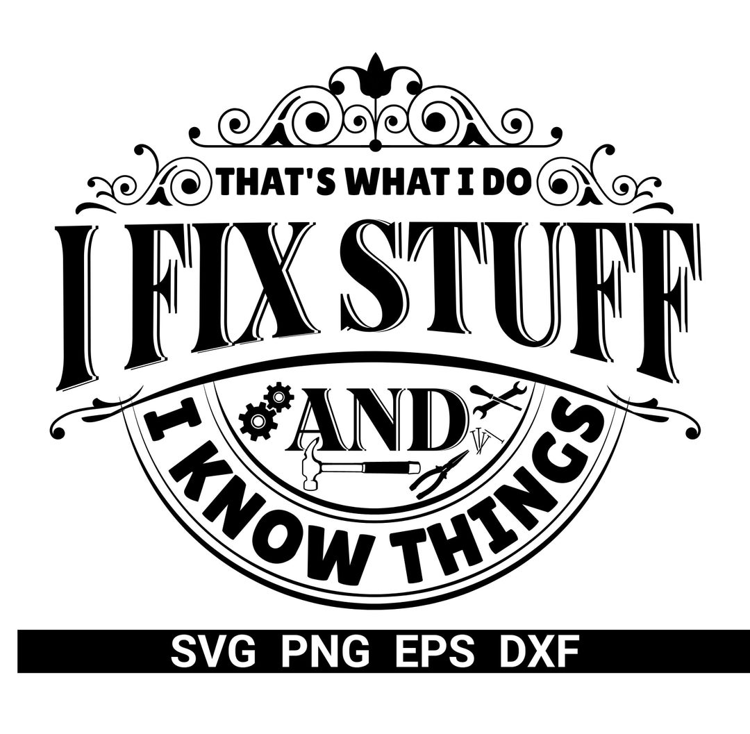 That's What I Do I Fix Stuff and I Know Things Svg, Gifts for Men Svg ...