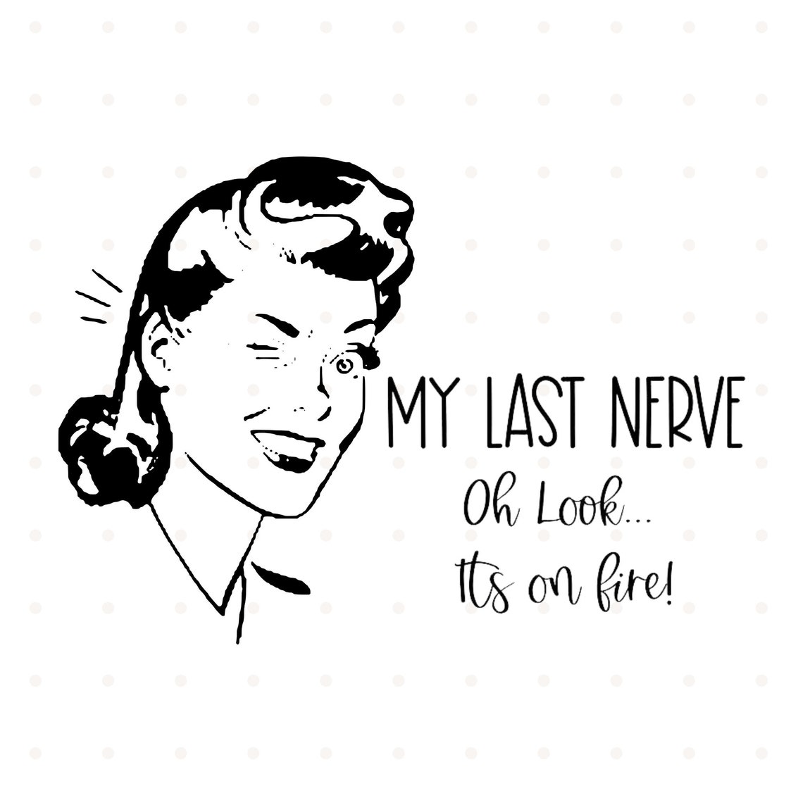 Oh, Look, My Last Nerve -- It's on Fire! // SVG - PNG - JPG - Etsy