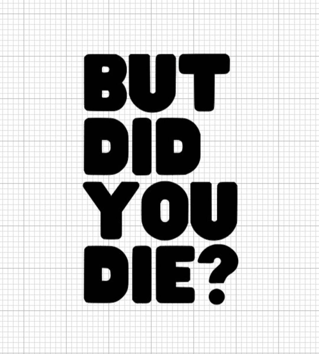 But Did You Die SVG, Funny Svg , Funny Cut File, Dirty Svg File, Dirty ...