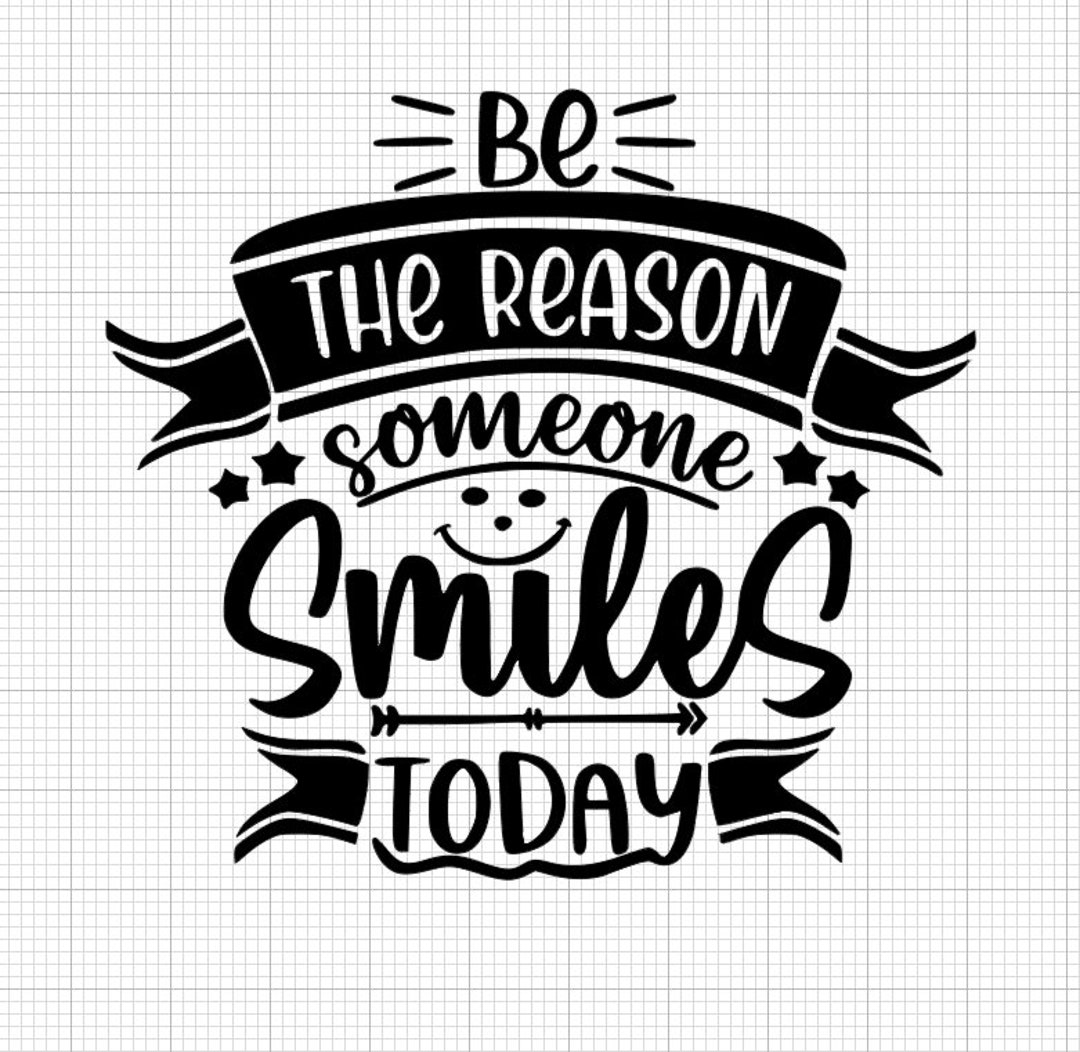 Be the Reason Someone Smiles Today SVG, Smiley Svg, Happy Svg, Good ...