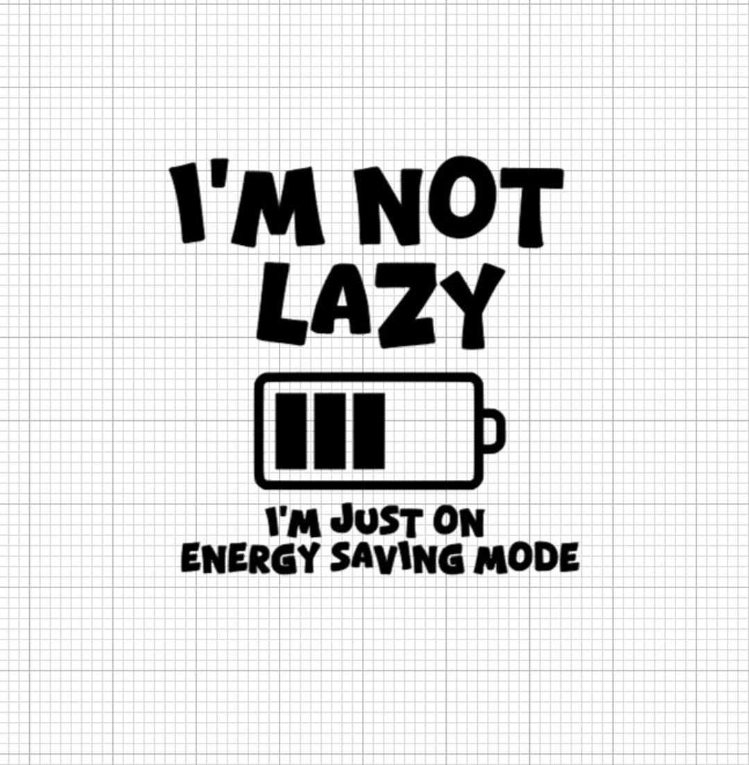 Funny Svg for Car Decal - I'm Not Lazy I'm Just on Energy Saving Mode ...