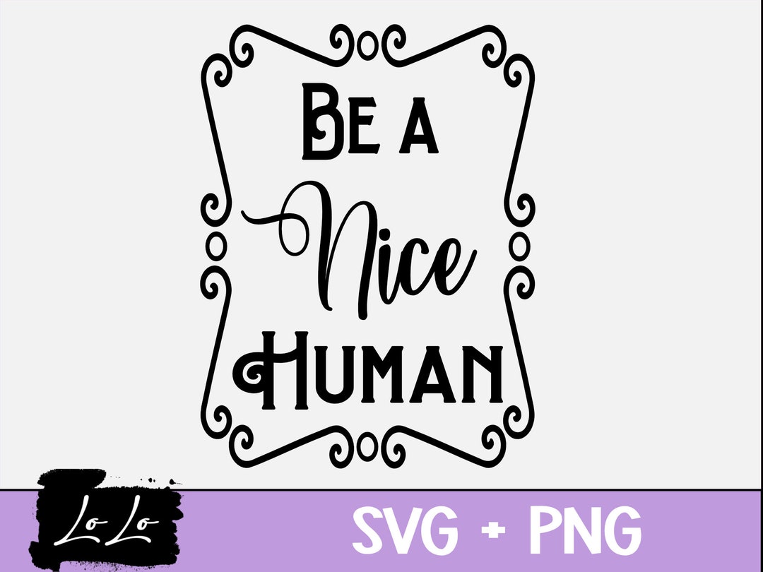 Be a Nice Human Svg | Be Kind Svg | Cutting Files | SVG + PNG for ...