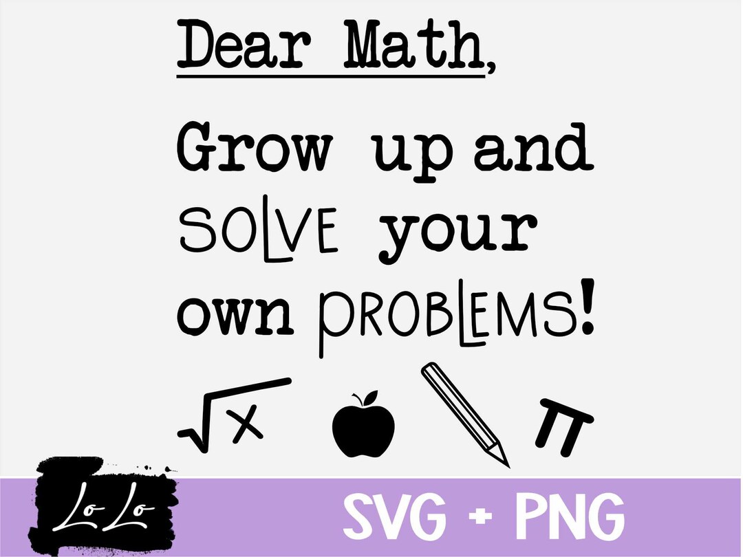 Dear Math, Grow up and Solve Your Own Problems Digital SVG | Funny Svg ...