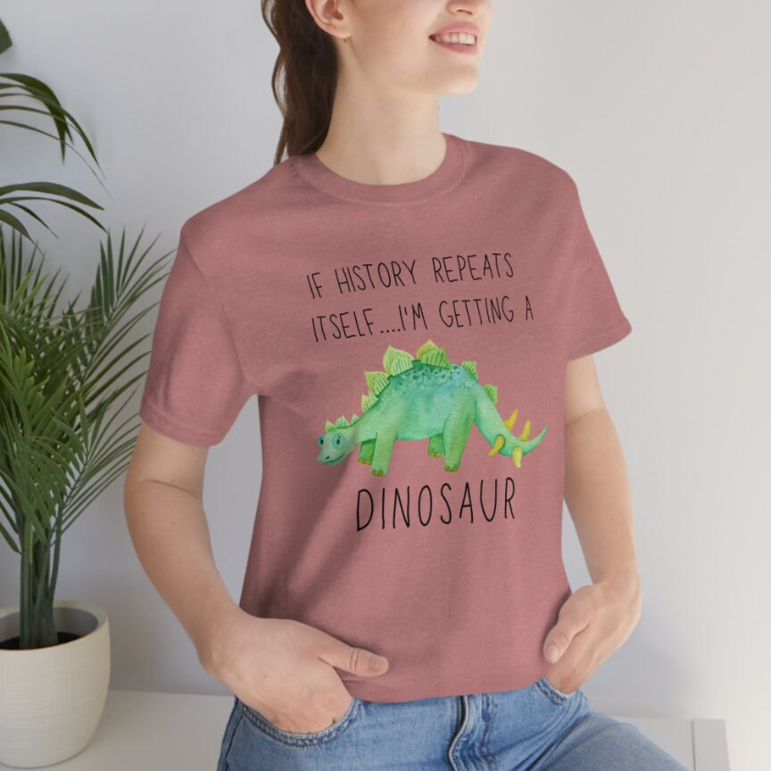 Funny Dinosaur Shirt, If History Repeats Itself Tee, Dinosaur T-shirt ...