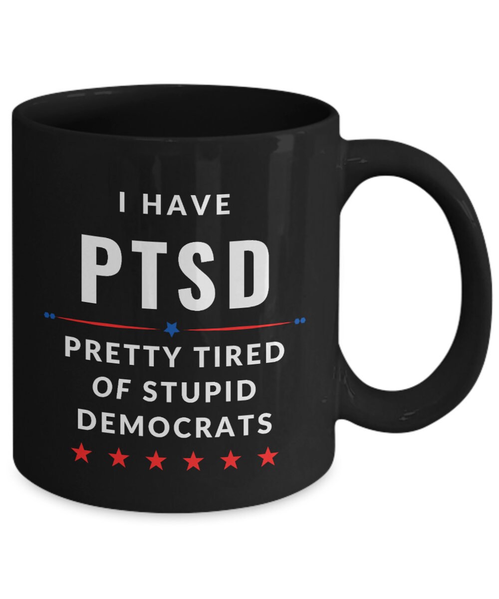 I Have PTSD Mug, Funny Pretty Tired of Stupid Democrats Gift, Anti ...