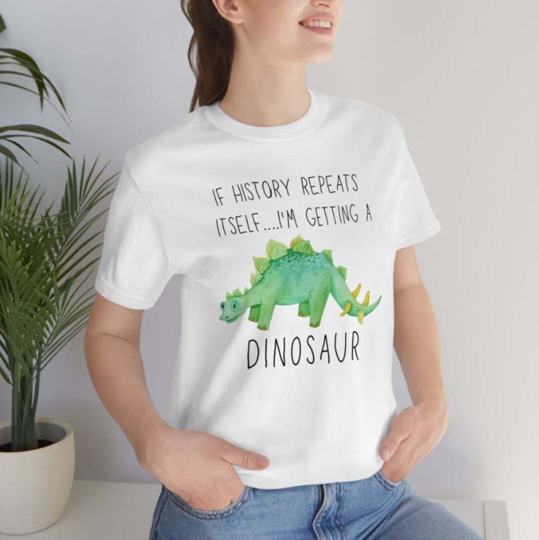 Funny Dinosaur Shirt, If History Repeats Itself Tee, Dinosaur T-shirt ...