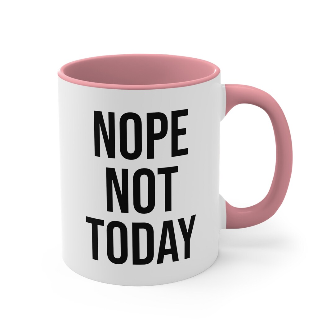 Nope Not Today Coffee Mug Funny Sayings Mug Novelty Coffee Mug 11 Oz ...