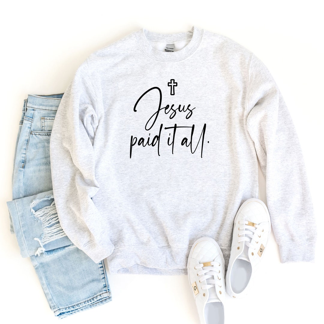 Jesus Paid It All Sweatshirt, He is Risen Sweat, Easter Jesus Sweater ...