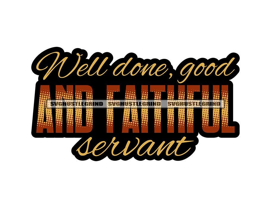 Well Done Good and Faithful Servant Truth Faith Trust Religious Holy ...