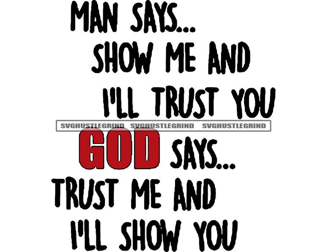 Man Says Show Me I'll Trust You God Says Trust Me and I'll Show You ... Man Says Show Me I'll Trust You God Says Trust Me and I'll Show You ...