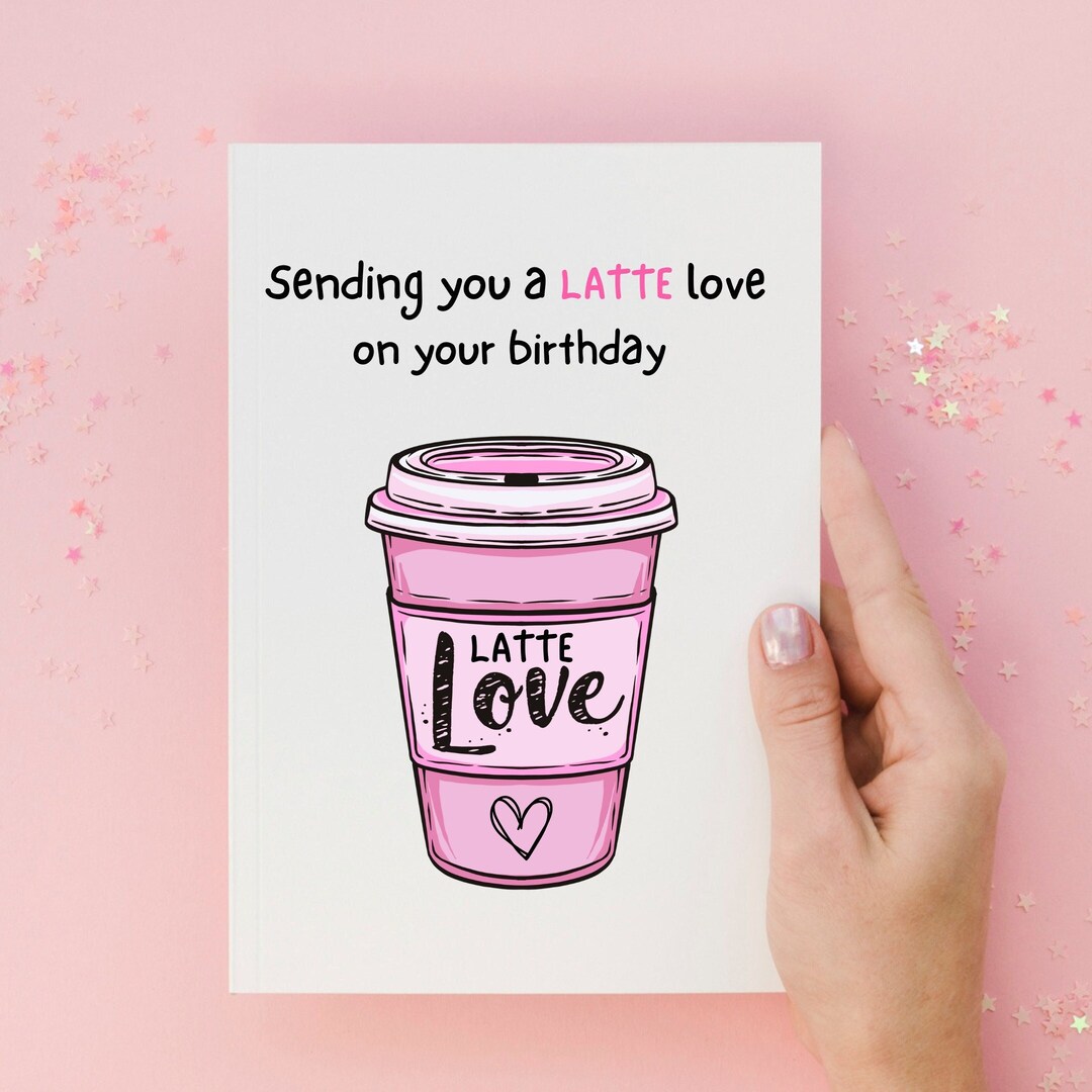Latte Birthday Card Pink, Coffee Card, Latte Card, Latte Love, Birthday ...