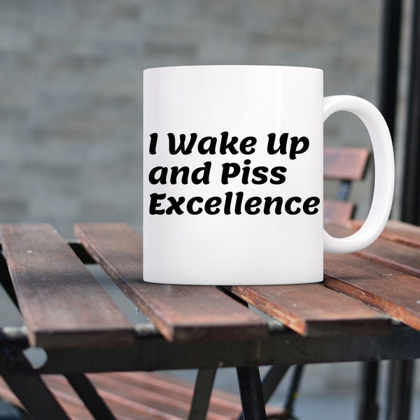 I Wake Up In The Morning And I Piss Excellence Etsy