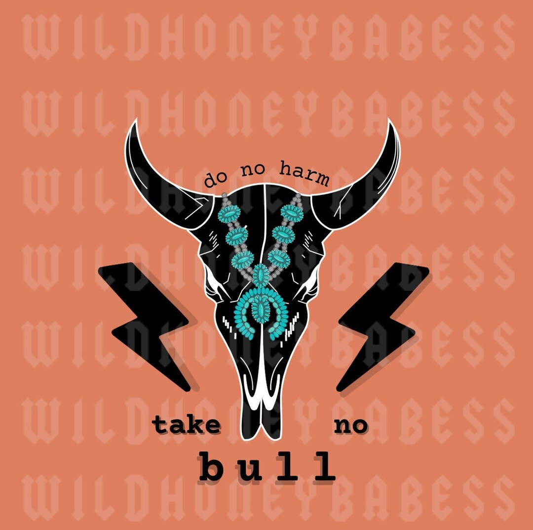 Do No Harm Take No Bull Png, Slow Down You Crazy Child Png, Bull Skull ...