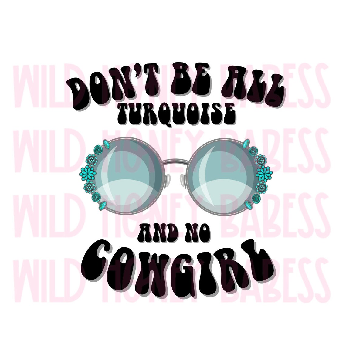 Dont Be All Turquoise and No Cowgirl Png Turquoise Png - Etsy