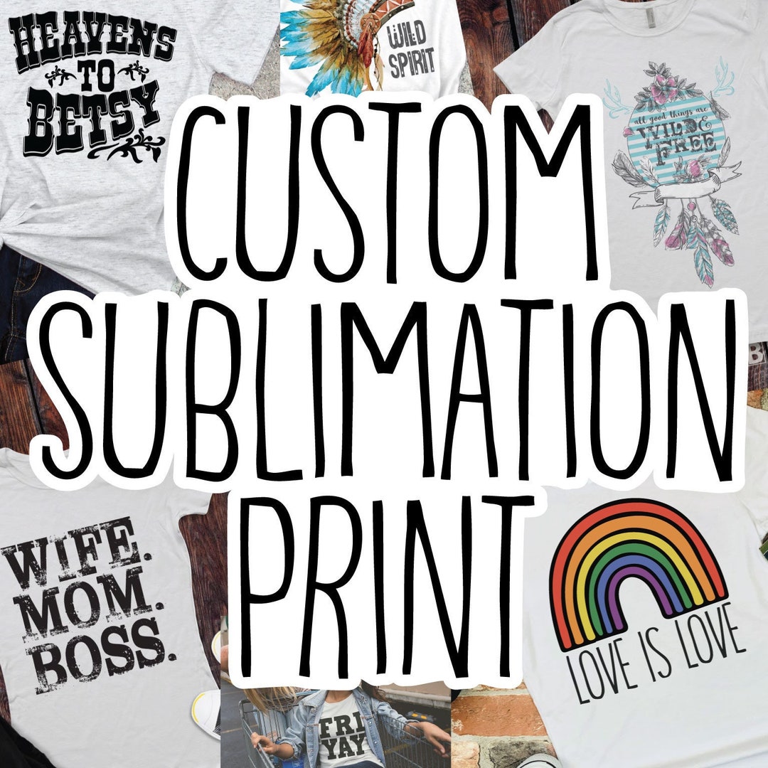 Custom Sublimation Print, Ready to Press, You Design It I'll Print It ...