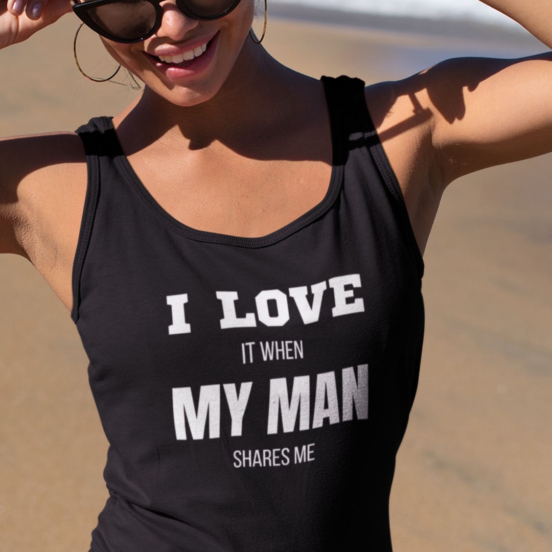 I Love It When My Man Shares Me Tank Top Slut Wife Girlfriend Tank Top