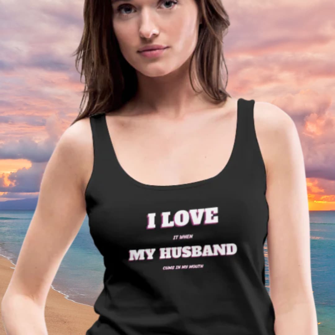I Love It When My Husband Cums In My Mouth Womens Tank Top Bdsm Gear For Women Submissive