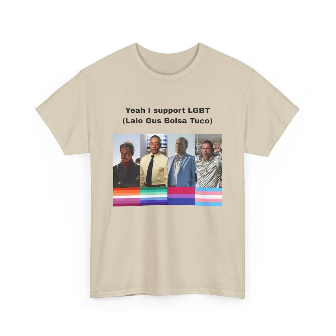 Yeah, I Support LGBT Lalo Gus Bolsa Tuco Better Call Saul Funny Meme T ...