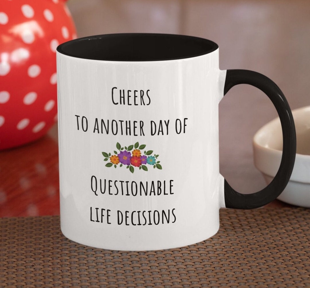 Cheers to Another Day of Questionable Life Decisions Mug Funny Mug ...