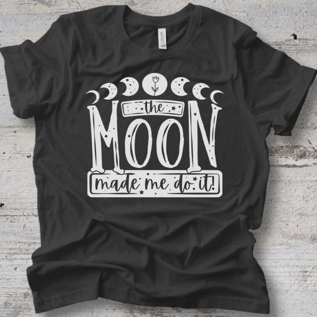 Moon Phases Shirt, the Moon Made Me Do It Funny Celestial Shirt Gift ...