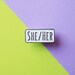 She/her Pronouns Enamel Pin Badge LGBTQ Pride - Etsy UK