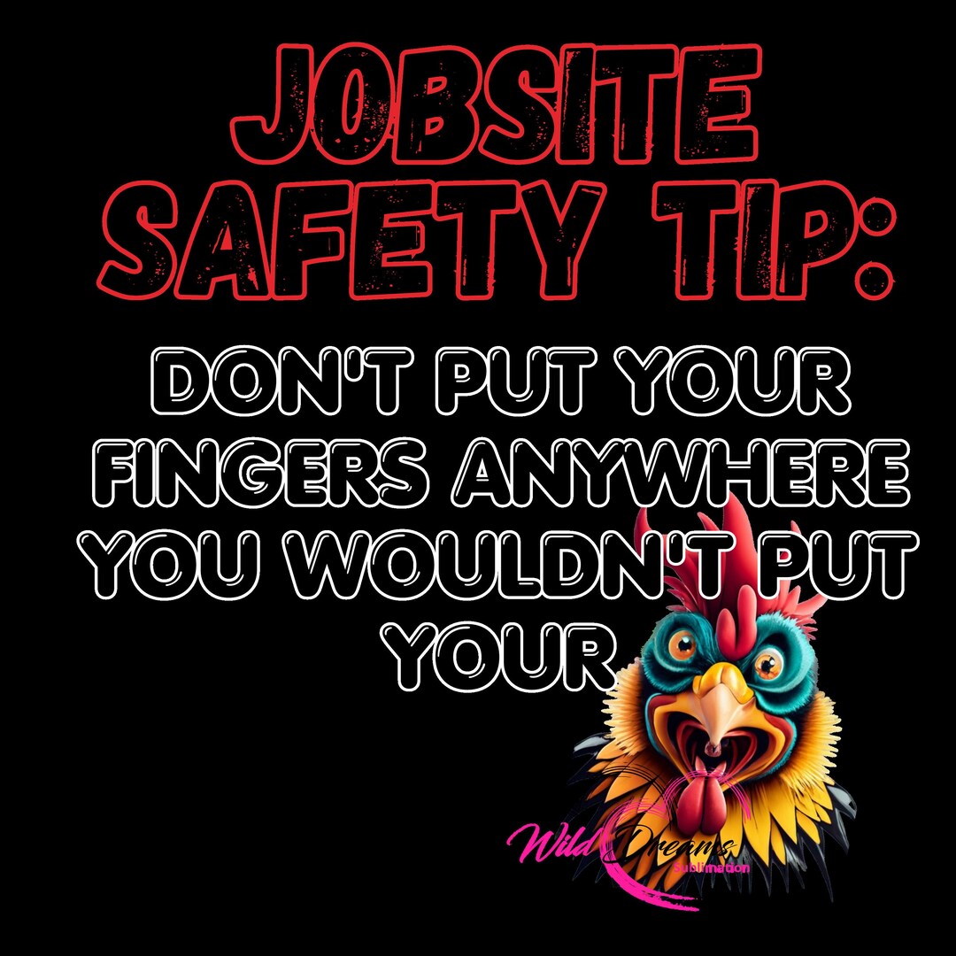 Jobsite Safety Tip: Don't Put Your Fingers Where You Wouldn't Put Your C*ck PNG | Instant ...