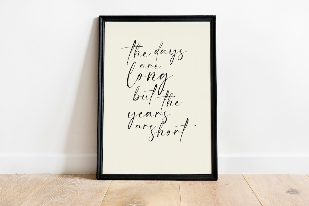 The Days Are Long but the Years Are Short, PRINTABLE Wall Art Decor ...