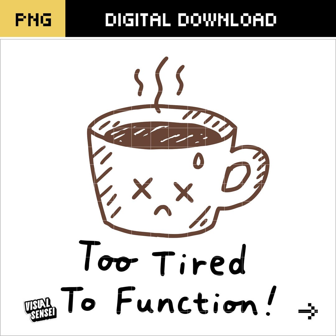 Too Tired to Function PNG: Coffee Cup Sticker Design (digital Download ...