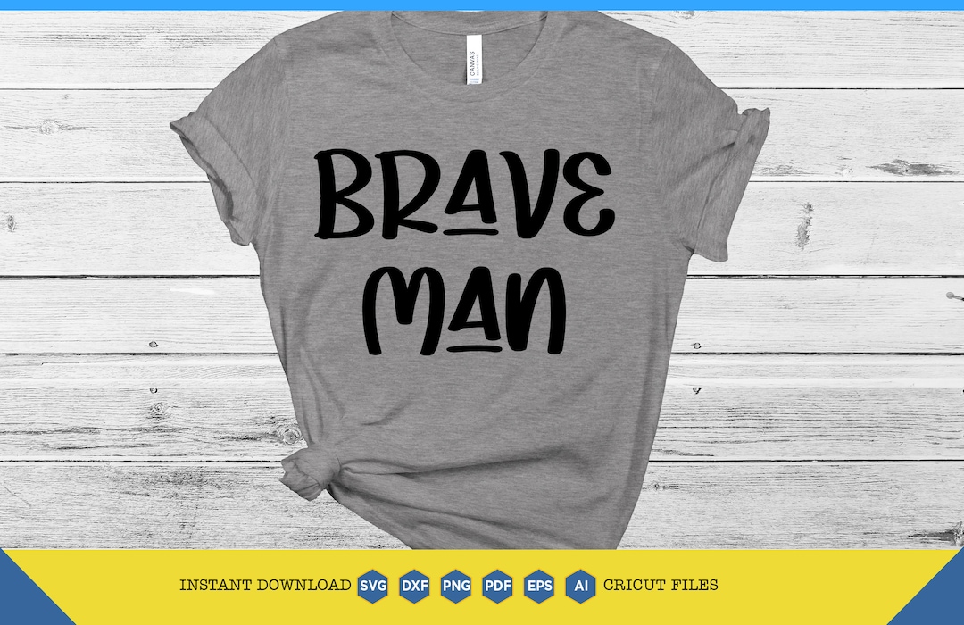Brave Man SVG | Be Brave Svg | Gift for T-shirt | Fathers Day Svg ...