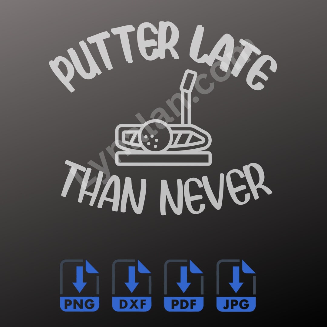 Putter Late Than Never White - SVG, PNG, EPS, Dxf, Digital Cut File ...