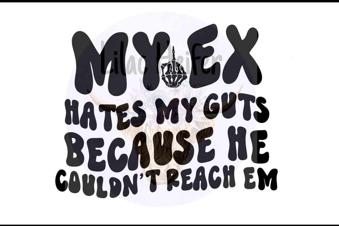 My Ex Hates My Guts Because He Couldnt Reach Em PNG - Etsy