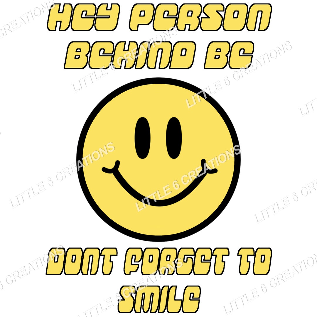 Hey Person Behind Me Dont Forget to Smile Smiley Face - PNG - Etsy