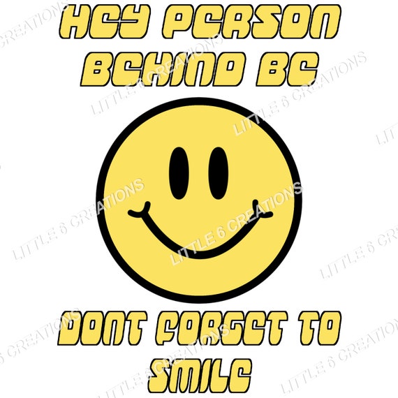 Hey Person Behind Me Dont Forget to Smile Smiley Face PNG - Etsy