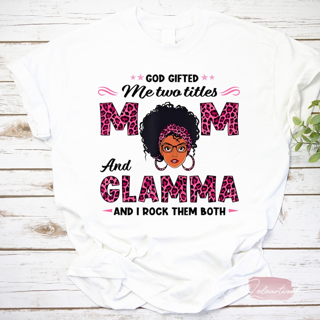 God Gifted Me Two Titles Mom and Glamma Black Mom Mother Day T-shirt ...
