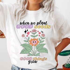 When We Plant Good Things Good Things Grow Png Design for Sublimation ...