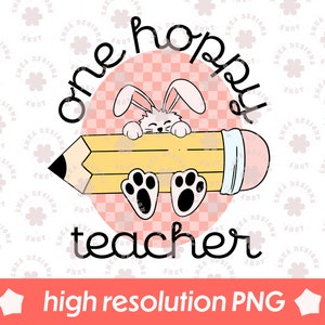 One Hoppy Teacher Png, Easter Teacher Png, Easter Png, Spring Teacher ...
