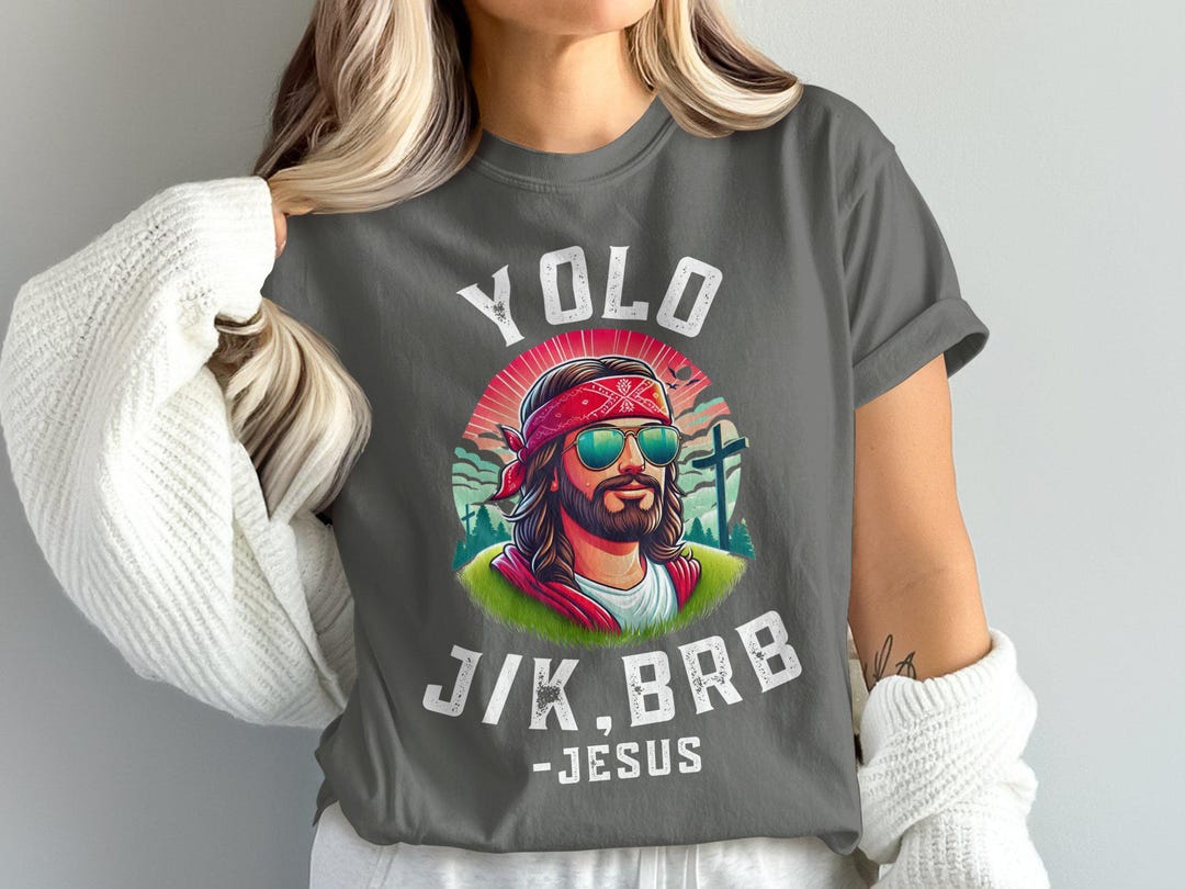 Yolo Jesus Brb T Shirt Comfort Colors Funny Jesus Yolo Jk Brb Shirt ...
