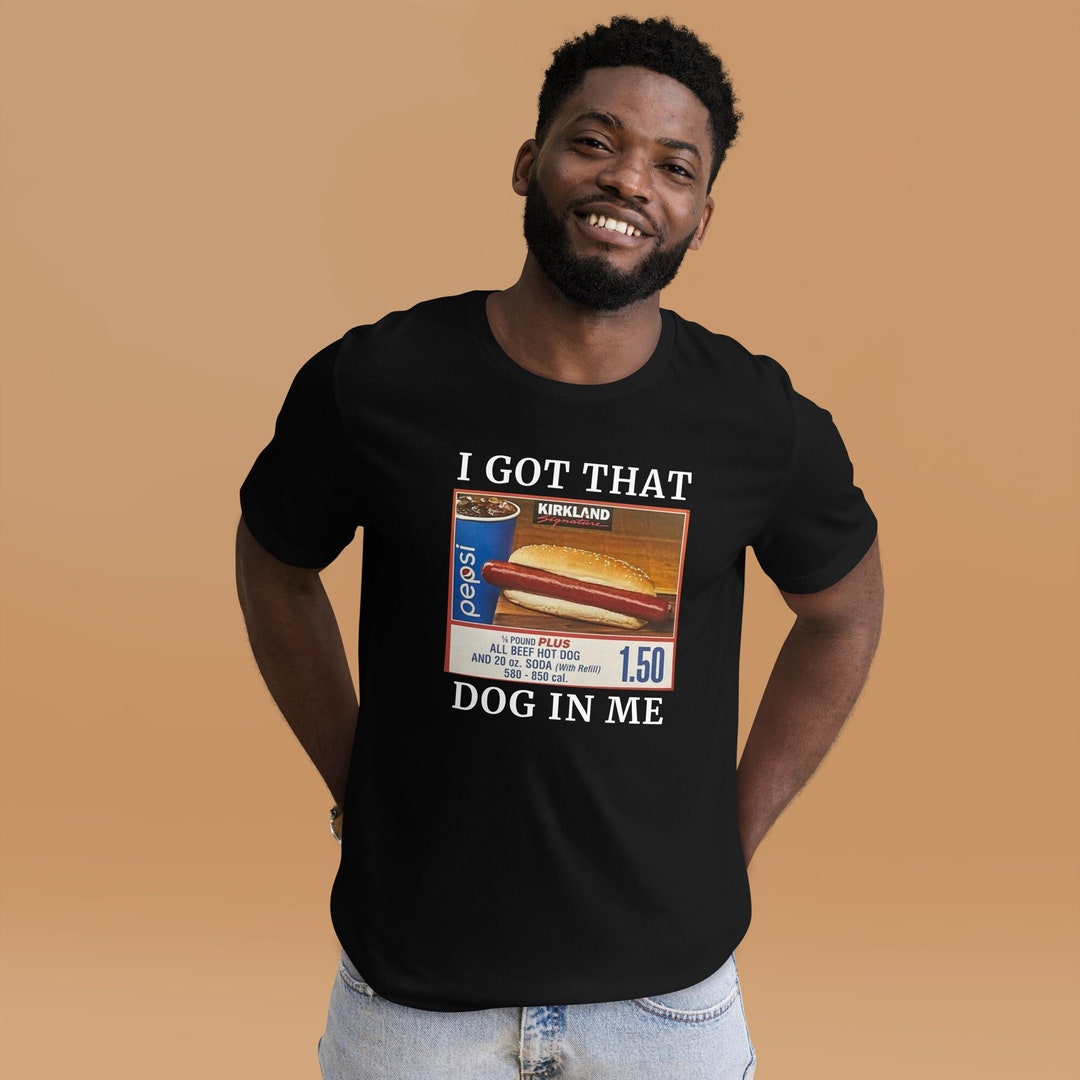 I Got That Dog in Me Shirt, Funny Hot Dog T-shirt | Costco Meme Gift ...