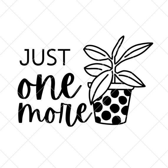 Just One More SVG Plant Quotes SVG Plant Lovers Svg - Etsy