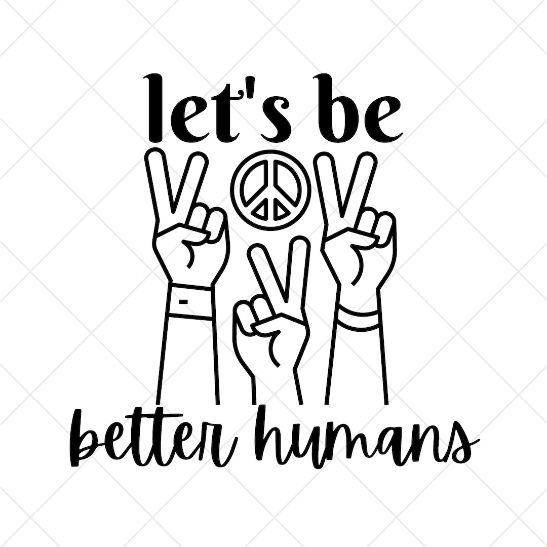 Let's Be Better Humans SVG, Better Humans, Peace Sign, Inspirational ...