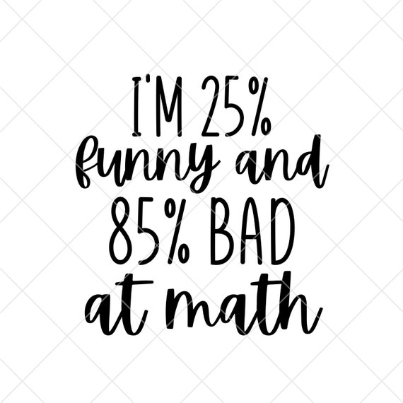 I'm 25 Percent Funny and 85 Percent Bad at Math SVG is a - Etsy
