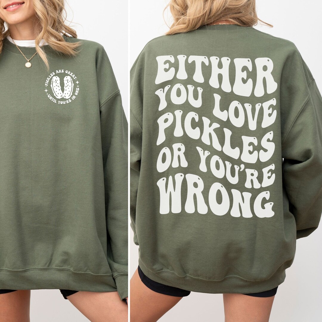 Pickle Sweatshirt Either You Love Pickles or Your Wrong Gift for Pickle Lover Funny Pickle Humor ...