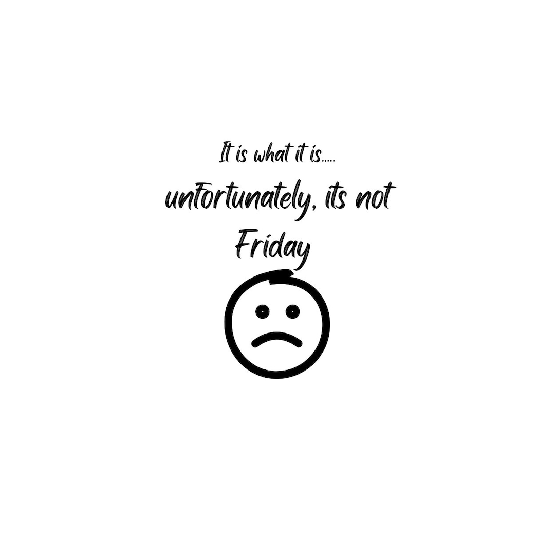 It is What It is Unfortunately It's Not Friday Sarcastic Funny Quotes ...