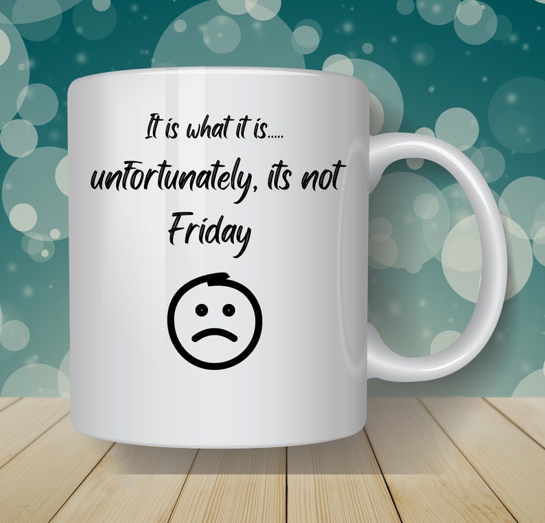 It is What It is Unfortunately It's Not Friday Sarcastic Funny Quotes ...
