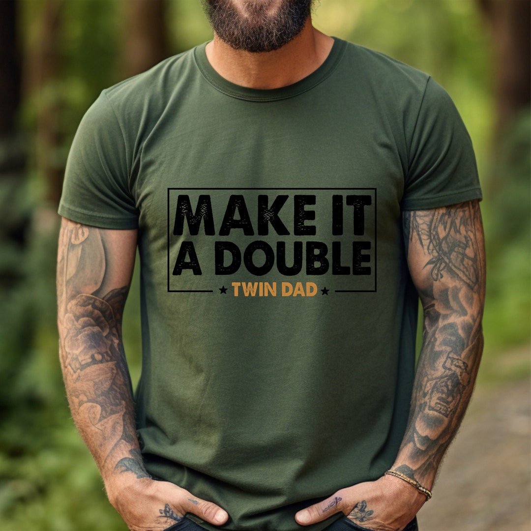 Twin Dad Fathers Day Shirt, Make It A Double T-shirt, Father of Twins ...