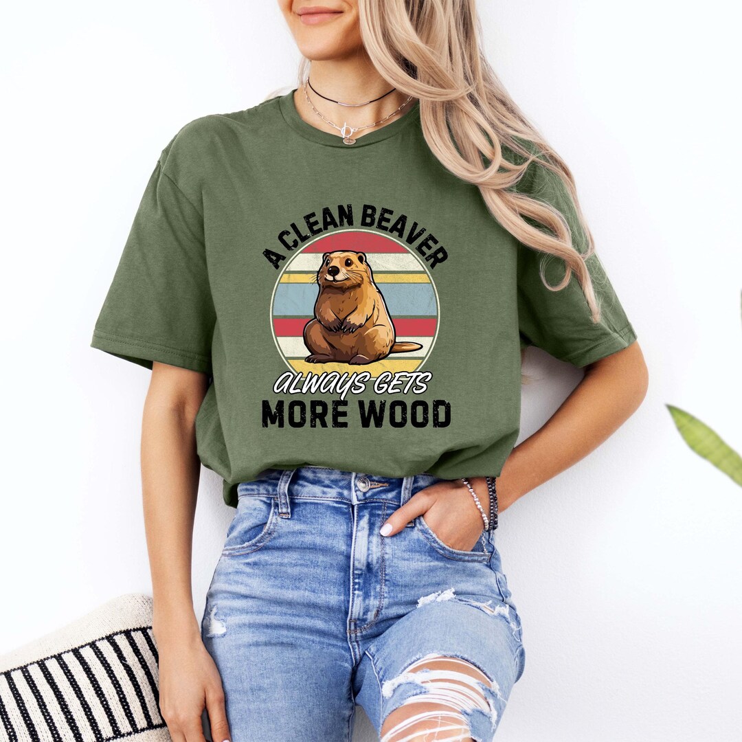 A Clean Beaver Always Gets More Wood Shirt, Dirty Humor Tee, Adult ...