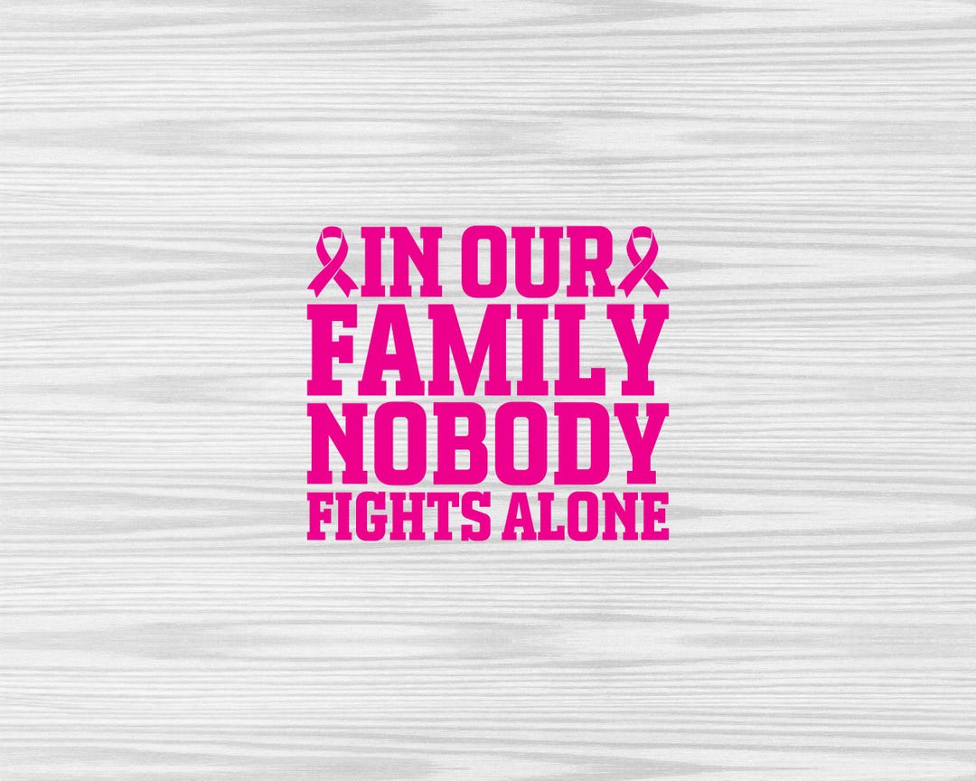 Breast Cancer Awareness Svg: in Our Family Nobody Fights Alone (PNG ...