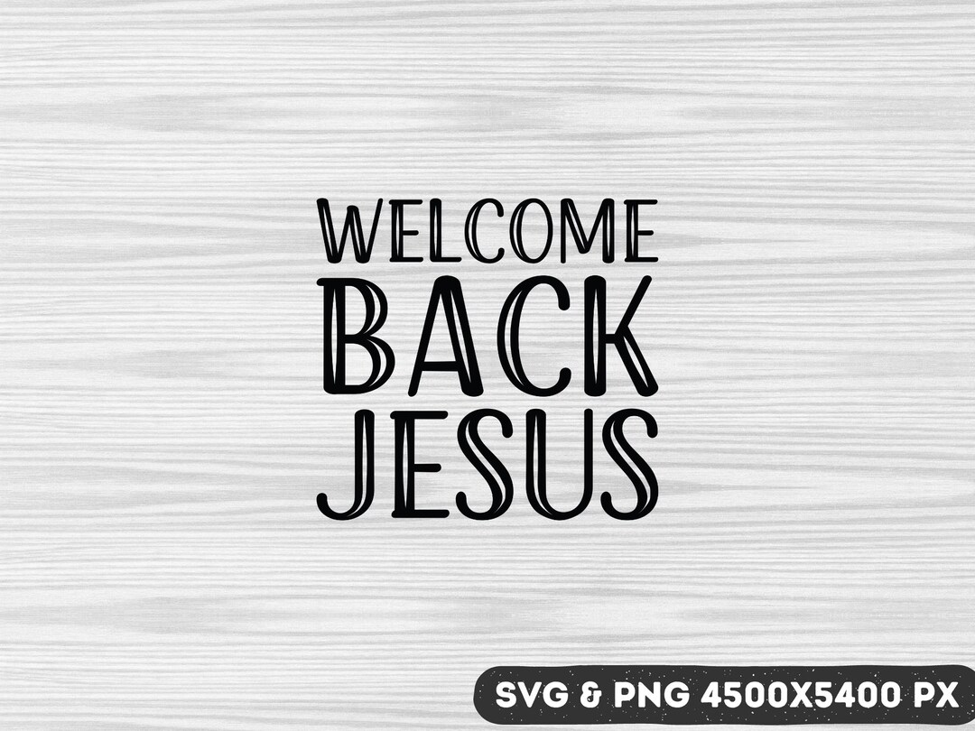 Welcome Back Jesus Svg, Jesus Svg, Bible Verse Svg Png, Bible Quote Svg ...
