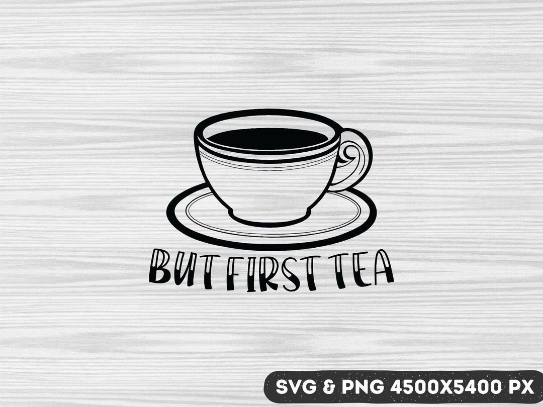 But First Tea Svg Png, Tea Svg Files, Tea Lover Svg, Funny Tea Quotes ...