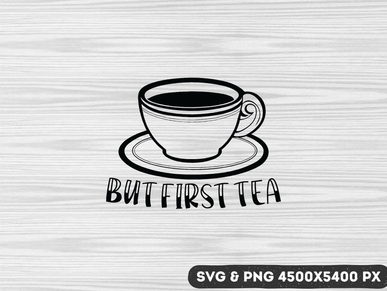 But First Tea Svg Png, Tea Svg Files, Tea Lover Svg, Funny Tea Quotes ...